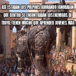 Meme Personalizado - ASÍ ESTABAN LOS PULPINES ADORANDO IGNORABAN QUE ...