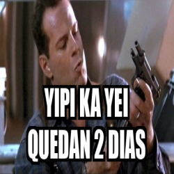 Meme Personalizado - Yipi Ka Yei quedan 2 dias - 32076451