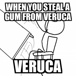 Meme Desk Flip Rage Guy - when you steal a gum from Veruca Veruca ...