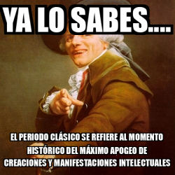 Meme Joseph Ducreux - ya lo sabes.... EL PERIODO CLÁSICO SE REFIERE AL MOMENTO HISTÓRICO DEL ...
