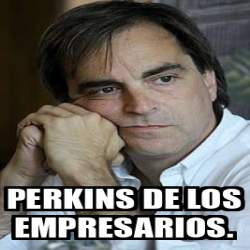 Meme Personalizado - perkins de los empresarios. - 32079636