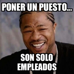 Meme Yo Dawg - poner un puesto... son solo empleados - 32079749