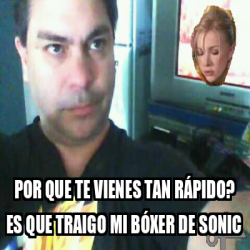 Meme Personalizado - por que te vienes tan rápido? es que traigo mi ...