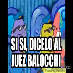 Meme Personalizado - Si si, dicelo al juez balocchi - 32081913