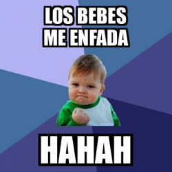 Meme Bebe Exitoso - LOS BEBES ME ENFADA HAHAH - 32082190