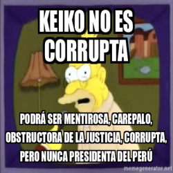 Meme Personalizado - KEIKO NO ES CORRUPTA PODRÁ SER MENTIROSA, CAREPALO ...