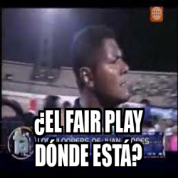 Meme Personalizado - ¿EL FAIR PLAY DÓNDE ESTÁ? - 32083482