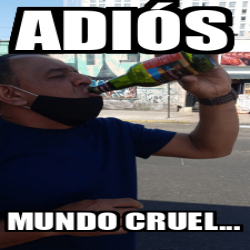 Meme Personalizado - Adiós Mundo cruel... - 32083814