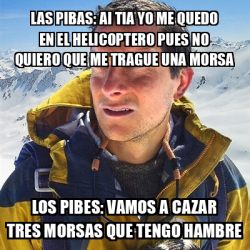 Meme Bear Grylls - Las pibas: ai tia yo me quedo en el helicoptero pues ...