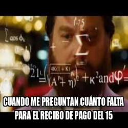 Meme Personalizado - Cuando me preguntan cuánto falta para el recibo de ...