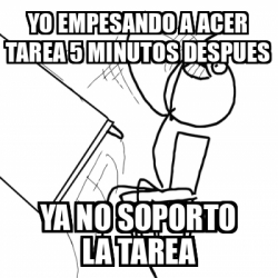 Meme Desk Flip Rage Guy - yo empesando a acer tarea 5 minutos despues ...