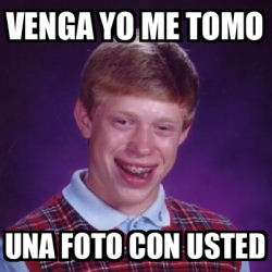 Meme Bad Luck Brian - venga yo me tomo una foto con usted - 32087149