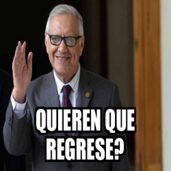 Meme Personalizado - Quieren que regrese? - 32087738
