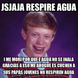 Meme Bad Luck Brian - Jsjaja respire agua I me morí por que e agua no ...