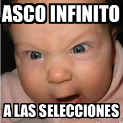 Meme Bebe furioso - ASCO INFINITO A LAS SELECCIONES - 32088143