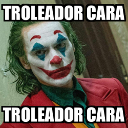 Meme Personalizado - Troleador cara Troleador cara - 32088265