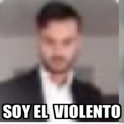 Meme Personalizado - soy el violento - 32088940
