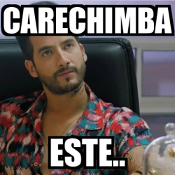 Meme Personalizado - Carechimba Este.. - 32089911