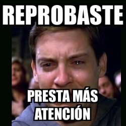 Meme crying peter parker - Reprobaste presta más atención - 32090154