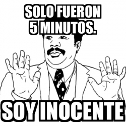 Meme Ay Si - Solo fueron 5 minutos. Soy inocente - 32090367