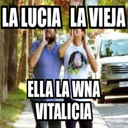 Meme Personalizado - la lucia la vieja ella la wna vitalicia - 32091757