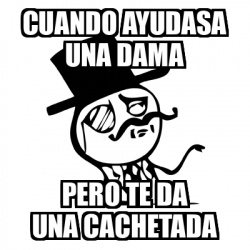 Meme Feel Like A Sir - cuando ayudasa una dama pero te da una cachetada ...