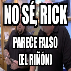 Meme Personalizado - No sé, Rick Parece falso (el riñón) - 32092359