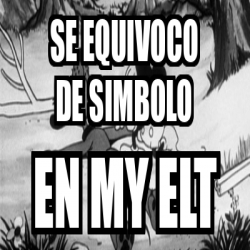 Meme Personalizado - Se equivoco de simbolo en my ELT - 32092920