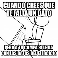 Meme Desk Flip Rage Guy - Cuando crees que te falta un dato pero a tu ...