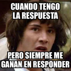 Meme Keanu Reeves - Cuando tengo la respuesta Pero siempre me ganan en ...