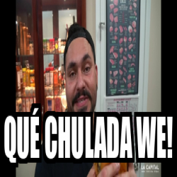 Meme Personalizado - Qué chulada we! - 32094982