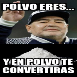 Meme Personalizado - Polvo eres... Y en polvo te convertiras - 32096914