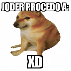 Meme Personalizado - Joder procedo a: XD - 32097264