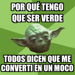 Meme Yoda - Por qué tengo que ser verde Todos dicen que me converti en ...