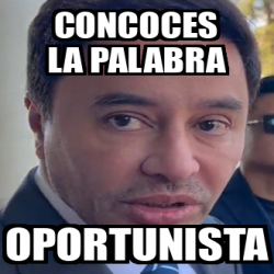 Meme Personalizado - concoces la palabra oportunista - 33100294