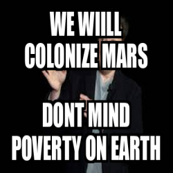 Meme Personalizado - We wiill colonize Mars Dont mind poverty on earth - 33100340