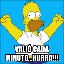 Meme Personalizado - Valió cada minuto,,,Hurra!!! - 33101362
