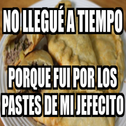 Meme Personalizado - No llegué a tiempo porque fui por los pastes de mi ...