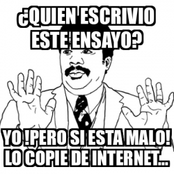 Meme Ay Si - ¿Quien escrivio este ensayo? Yo !pero si esta malo! lo ...