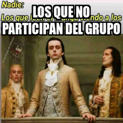 Meme Personalizado - Los que no participan del grupo - 33102511