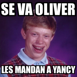 Meme Bad Luck Brian - Se va Oliver Les Mandan a Yancy - 33103441