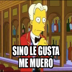 Meme Personalizado - Sino le gusta me muero - 33103559
