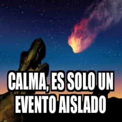 Meme Personalizado - Calma, es solo un evento aislado - 33104062