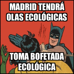Meme Batman slaps Robin - Madrid tendrá olas ecológicas Toma bofetada ...