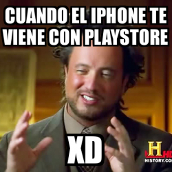 Meme Ancient Aliens - cuando el iphone te viene con playstore XD - 33104887