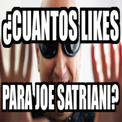 Meme Personalizado - ¿CUANTOS LIKES PARA JOE SATRIANI? - 33105007
