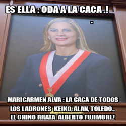Meme Personalizado - ES ELLA : ODA A LA CACA .! . MARICARMEN ALVA : LA ...