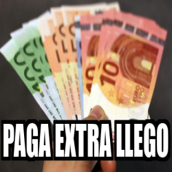Meme Personalizado - PAGA EXTRA LLEGO - 33105365