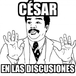 Meme Ay Si - César En las discusiones - 33106439