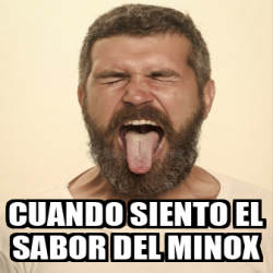 Meme Personalizado - Cuando siento el sabor del minox - 33106673